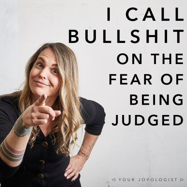 I call bullshit on the fear of being judged and worrying about what ...